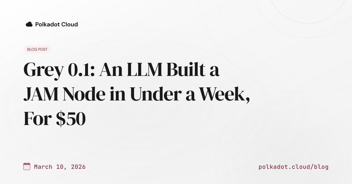 Grey 0.1: An LLM Built a JAM Node in Under a Week, For $50 | Polkadot ...